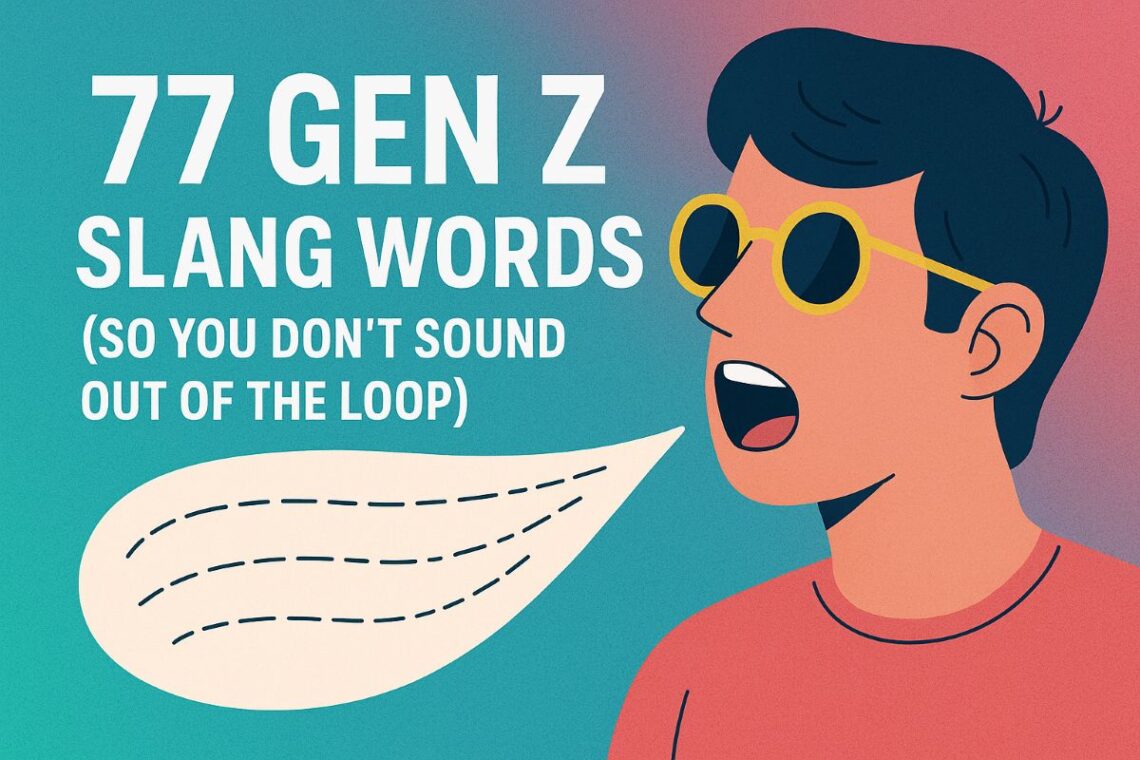77 Gen Z Slang Words You Need to Know So You Don’t Sound Out